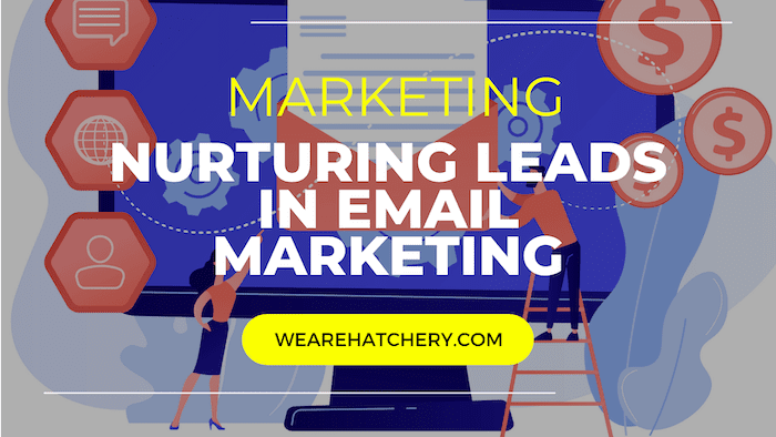 How to Use Email Marketing to Nurture Leads and Drive Conversions | Marketing Hatchery - SEO ...